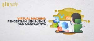 Virtual Machine: Pengertian, Jenis-jenis, dan Manfaatnya